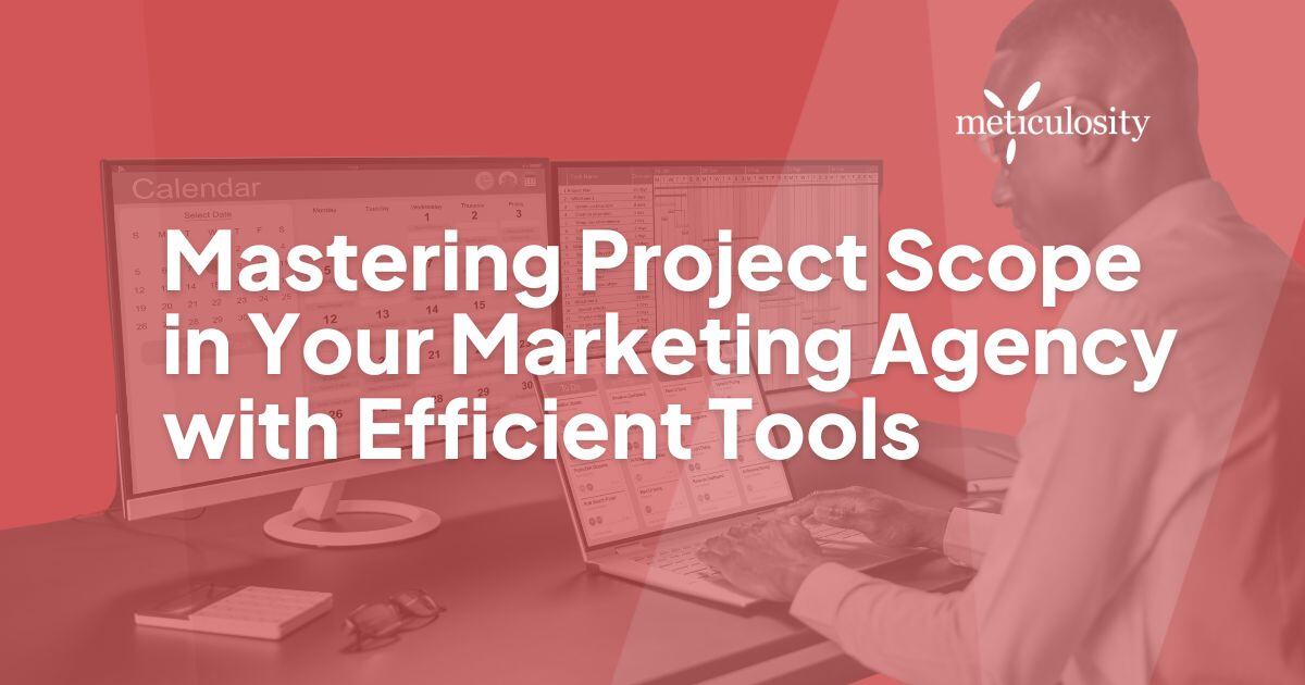Mastering Project Scope in Your Marketing Agency with Efficient Tools